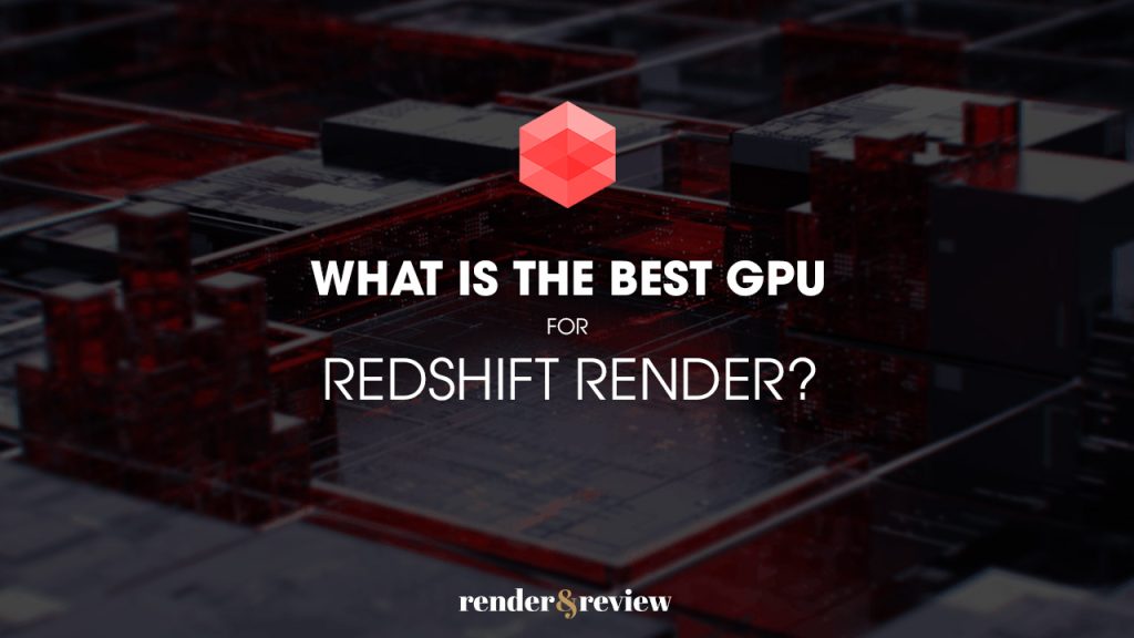 What is the best GPU for Redshift render? - VFXRendering