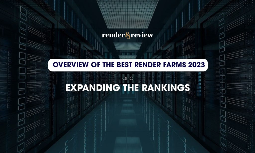Overview of the best render farms in 2023 and expanding the rankings